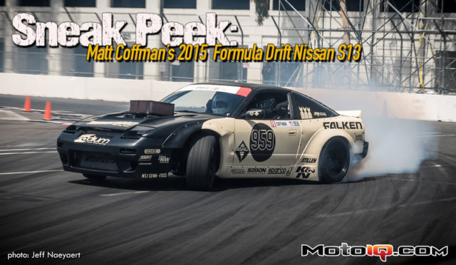 Sneak Peek- Matt Coffman's 2015 Formula Drift Nissan S13 - MotoIQ